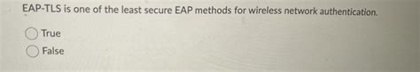 Solved Eap Tls Is One Of The Least Secure Eap Methods For