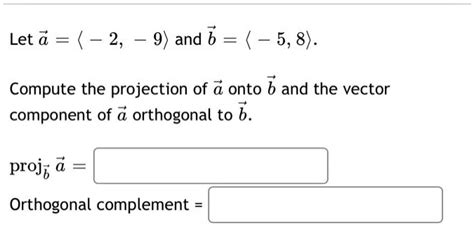 Let A⃗ 2 9 And B⃗ 5 8 Compute The Projection Of A⃗ Onto B⃗ And The Vector Component