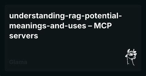 Understanding Rag Potential Meanings And Uses Mcp Servers Glama