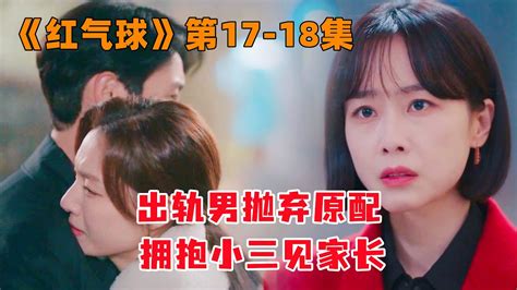 太气人出轨渣男做出选择抛弃原配拥抱小三见家长红气球第17集第18集 大鱼解说 YouTube