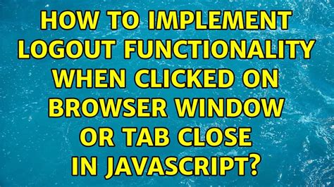 How To Implement Logout Functionality When Clicked On Browser Window Or