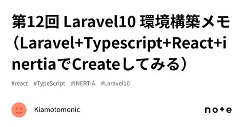 第12回 Laravel10 環境構築メモ（laraveltypescriptreactinertiaでcreateしてみる）｜kiamotomonic