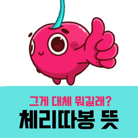 체리따봉 뜻 나만몰랐구나ㅋㅋ 네이버 블로그