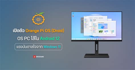 บริษัทเทคฯ จีน เปิดตัว Orange Pi Os Droid ระบบปฏิบัติการ Pc ที่ใช้กับเครื่องสเปคต่ำ ลงแอป