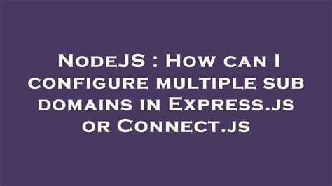Nodejs How Can I Configure Multiple Sub Domains In Expressjs Or Connectjs Youtube