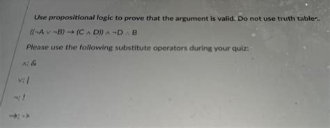 Use Propositional Logic To Prove That The Argument Is