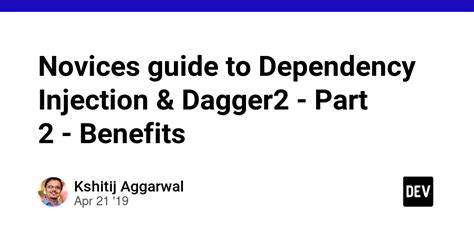 Novices Guide To Dependency Injection And Dagger2 Part 2 Benefits Dev Community