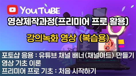 유튜브영상제작과정 04일차 포토샵 응용 유튜브채널 배너채널아트 만들기 영상기초이론 프리미어 프로 기초 처음