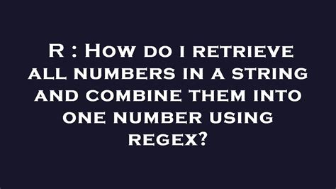 R How Do I Retrieve All Numbers In A String And Combine Them Into One