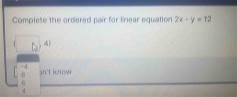 Complete The Ordered Pair For Linear Equation 2x Y 12 4 4 B 9nt Know 6 4 [algebra]