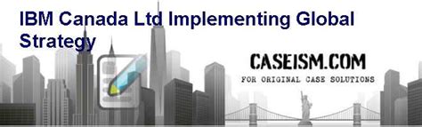 IBM Canada Ltd Implementing Global Strategy Case Study Solution For Harvard HBR Case Study