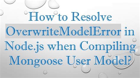 how to resolve overwritemodelerror in node js when compiling mongoose