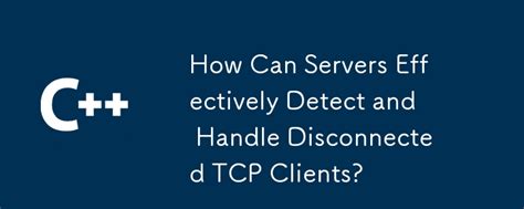 伺服器如何有效檢測和處理tcp客戶端斷開連線？ C Php中文網