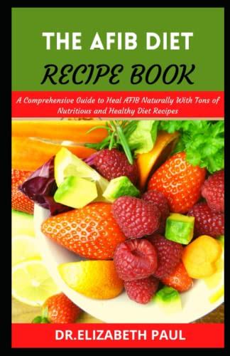 The Afib Diet Recipe Book A Comprehensive Guide Of Heart Healthy