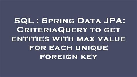 Sql Spring Data Jpa Criteriaquery To Get Entities With Max Value For Each Unique Foreign Key