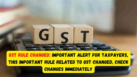 GST Rule Changed Important Alert For Taxpayers This Important Rule Related To GST Changed