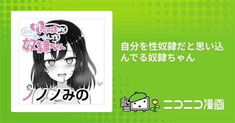 自分を性奴隷だと思い込んでる奴隷ちゃん ノノノみの おすすめ無料漫画 ニコニコ漫画
