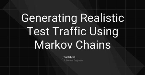 Generating Realistic Test Traffic Using Markov Chains Tin Rabzelj