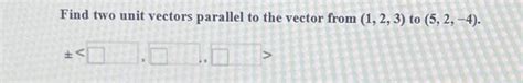 Solved Find Two Unit Vectors Parallel To The Vector From Chegg Com