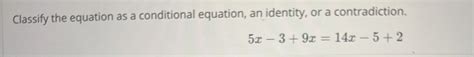 Solved Classify The Equation As A Conditional Equation An