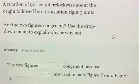 solved a rotation of 90° counterclockwise about the origin followed by a translation right 3