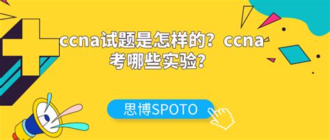 ccna试题是怎样的？ccna考哪些实验？ ccna cisco思科认证 思博网络spoto