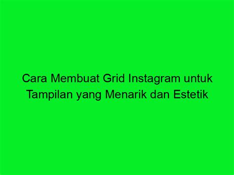Cara Membuat Grid Instagram Untuk Tampilan Yang Menarik Dan Estetik Trans Vision