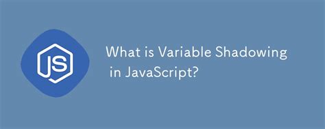 Javascript 中的變數陰影是什麼? Js教程 Php中文網 Javascript 中的變數陰影是什麼? Js教程 Php中文網