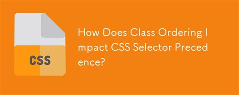 類別排序如何影響 css 選擇器優先權？ css教學 php中文網