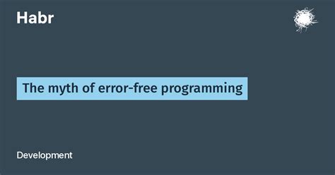 The Myth Of Error Free Programming Habr