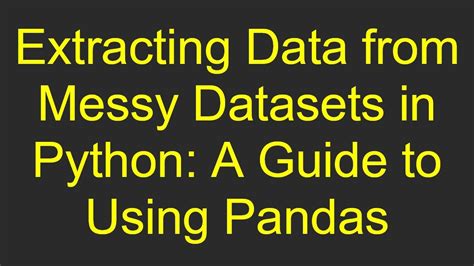 extracting data from messy datasets in python a guide to using pandas youtube