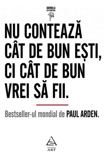 Nu Conteaza Cat De Bun Esti Ci Cat De Bun Vrei Sa Fii Paul Arden