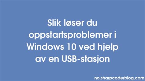 Slik Løser Du Oppstartsproblemer I Windows 10 Ved Hjelp Av En Usb Stasjon Sharp Coder Blog