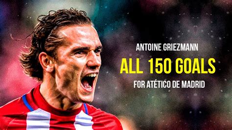 Antoine Griezmann All 150 Goals For Atlético De Madrid So Far Hd