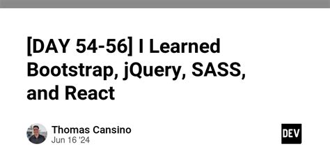 Day 54 56 I Learned Bootstrap Jquery Sass And React Dev Community