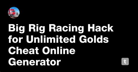 Big Rig Racing Hack For Unlimited Golds Cheat Online Generator Teletype