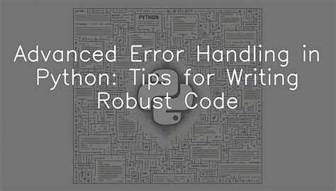 Advanced Error Handling In Python Tips For Writing Robust Code Data Rodeo