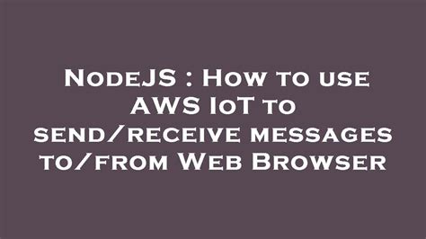 Nodejs How To Use Aws Iot To Sendreceive Messages Tofrom Web Browser Youtube