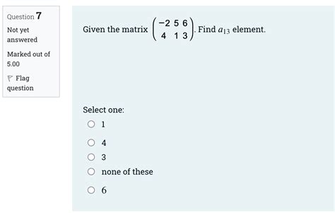 solved question 7 not yet given the matrix 2 5 6 4 13 find