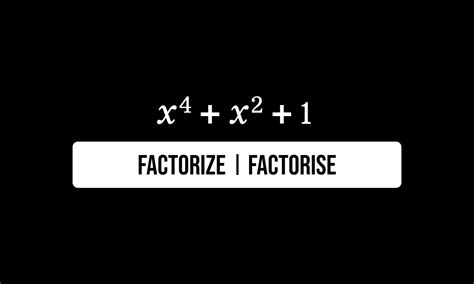 Factorize Factorise X⁴ X² 1