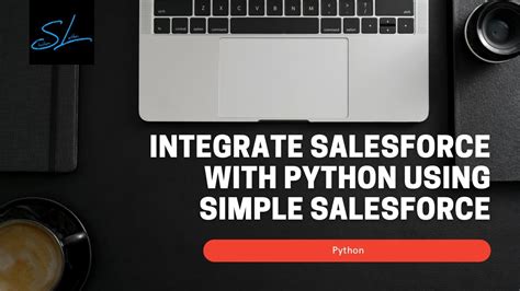 How To Integrate Salesforce With Python Using Simple Salesforce Python Youtube