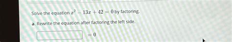 Solved Solve The Equation X2 13x 42 0 ﻿by Factoring A