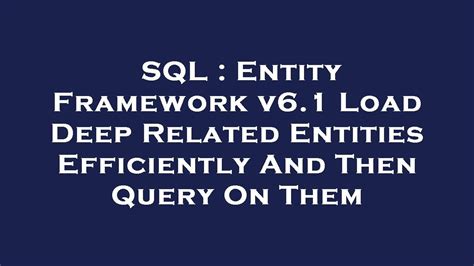 Sql Entity Framework V61 Load Deep Related Entities Efficiently And