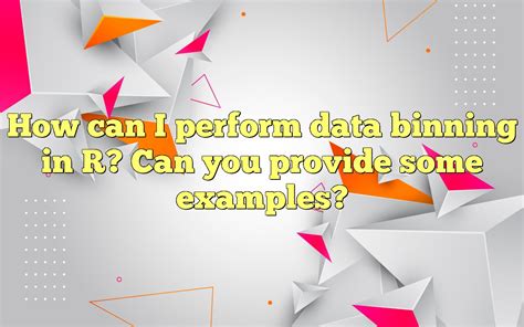 how can i perform data binning in r can you provide some examples