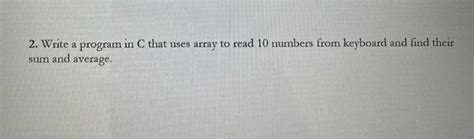 Solved 2 Write A Program In C That Uses Array To Read 10
