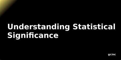 Understanding Statistical Significance General Reasoning