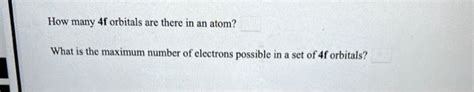SOLVED How Many F Orbitals Are There In An Atom What Is The Maximum Number Of Electrons
