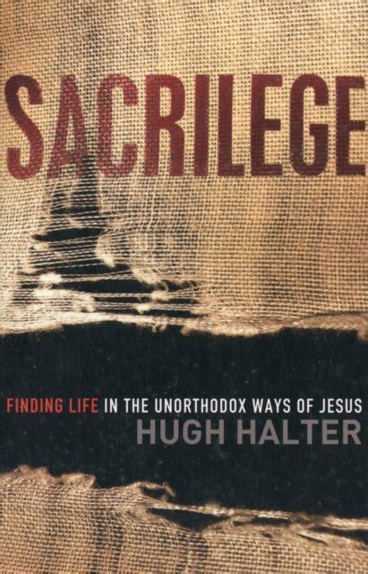 Sacrilege Finding Life In The Unorthodox Ways Of J Esus H Halter A