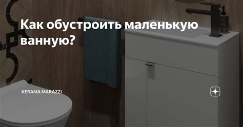 Как обустроить маленькую ванную Kerama Marazzi Дзен