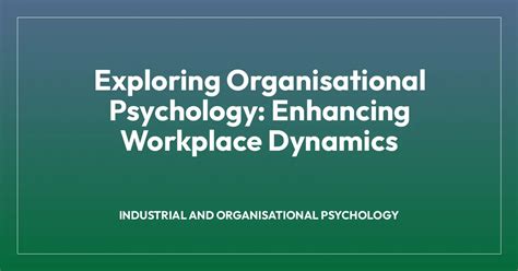Exploring Organisational Psychology Enhancing Workplace Dynamics • Psychology Town